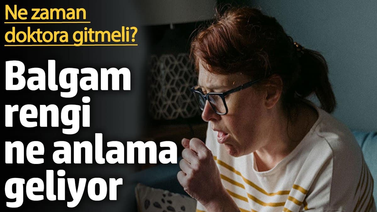 Balgam Renkleri: Sağlığınıza Dair İpuçları - Son Dakika